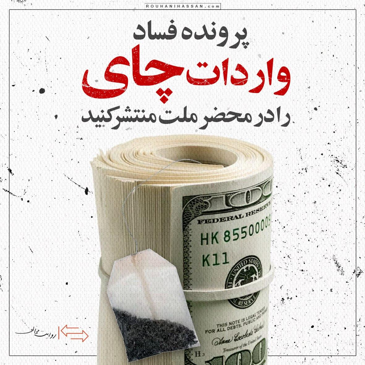 پرونده فساد واردات چای را در محضر ملت منتشر کنید دکتر حسن روحانی